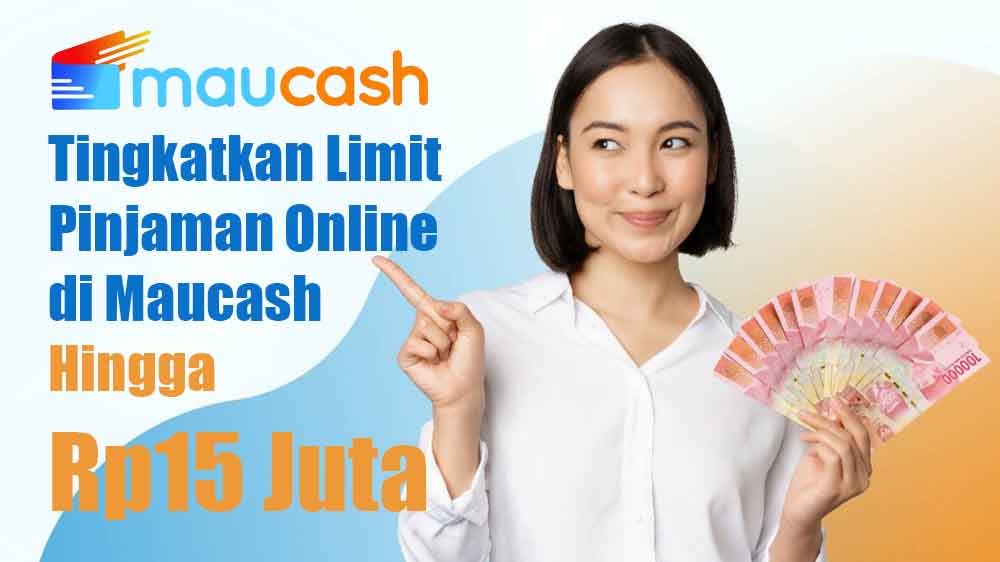 Cara Meningkatkan Limit Pinjaman Online di Maucash hingga Rp15 Juta ...